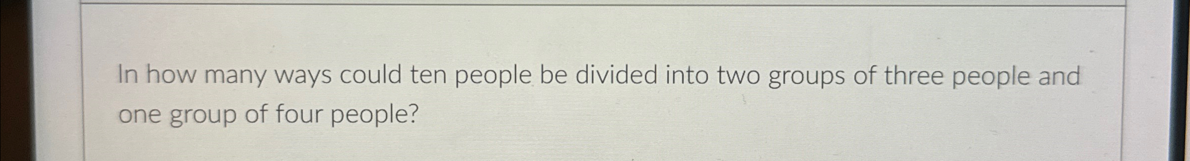 Solved In how many ways could ten people be divided into two | Chegg.com