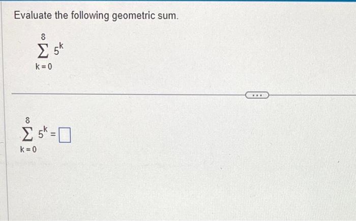 Solved Evaluate the following geometric sum. ∑k=085k | Chegg.com