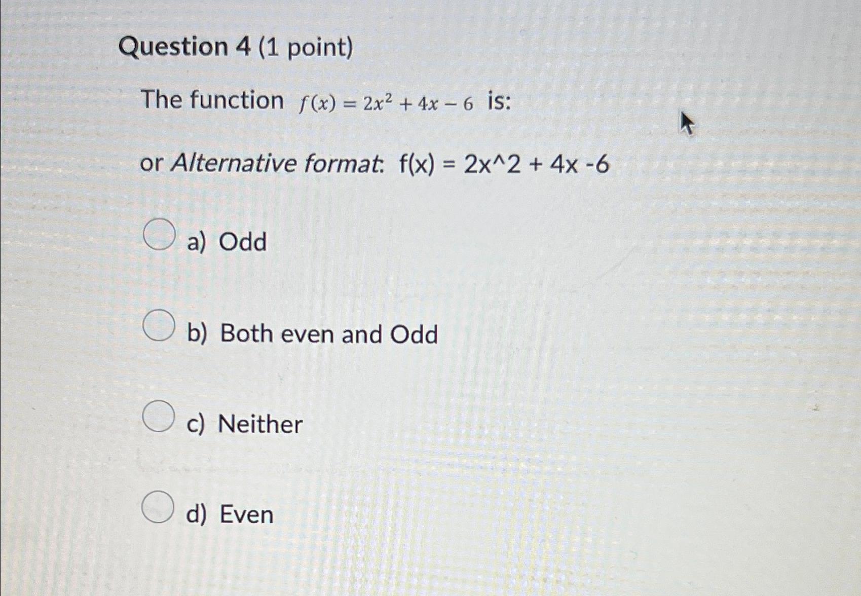 Solved Question 4 (1 ﻿point)The function f(x)=2x2+4x-6 ﻿is: | Chegg.com