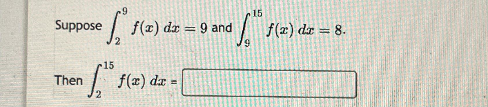 Solved Suppose ∫29f(x)dx=9 ﻿and ∫915f(x)dx=8Then ∫215f(x)dx= | Chegg.com