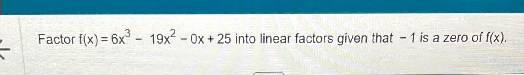 Solved Factor f(x)=6x3-19x2-0x+25 ﻿into linear factors given | Chegg.com