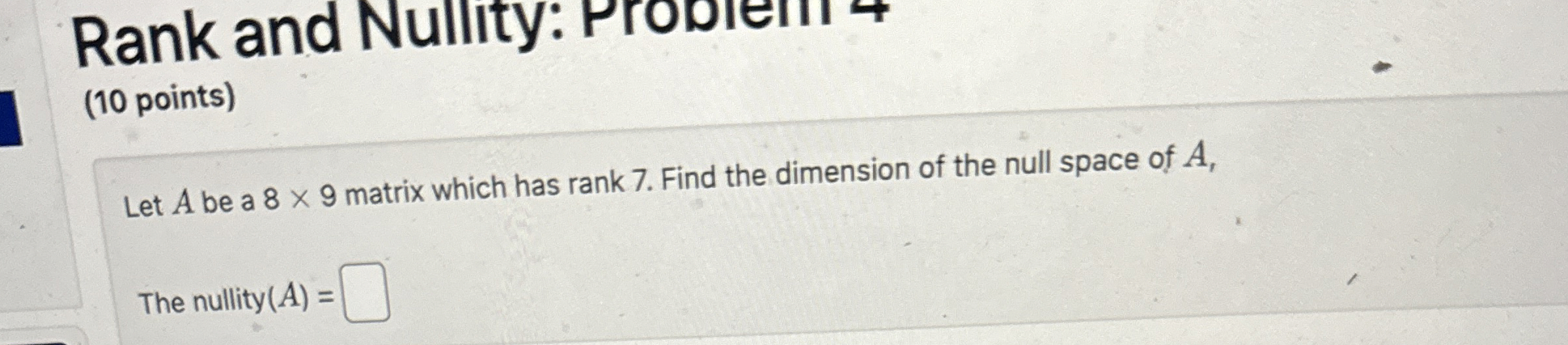 Solved Rank and Nullity:(10 ﻿points)Let A ﻿be a 8×9 ﻿matrix | Chegg.com