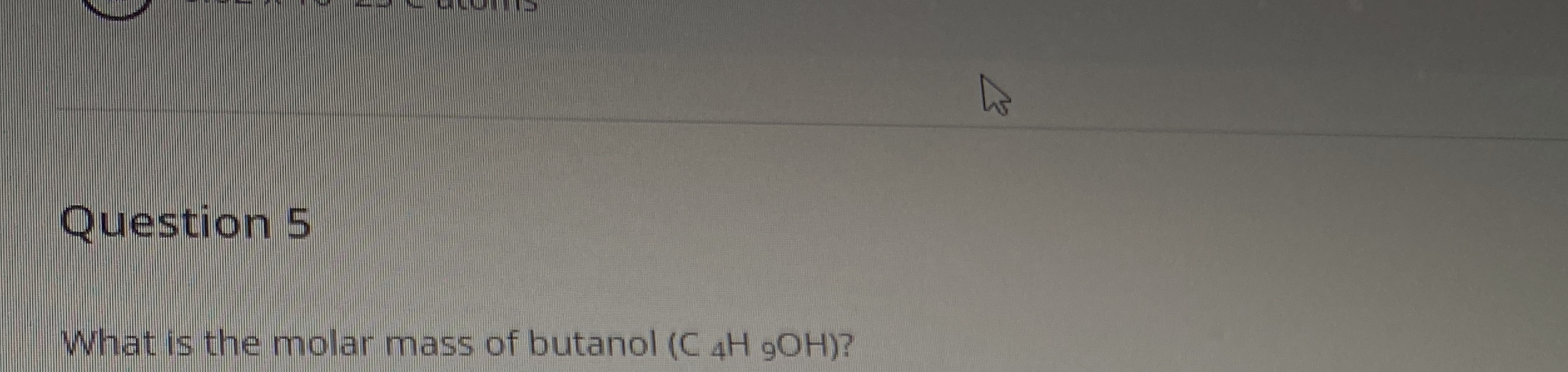 Solved Question 5What is the molar mass of butanol | Chegg.com