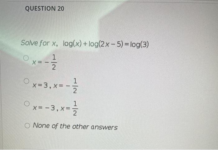 Solved QUESTION 20 Solve for x, log(x) + log(2x - 5) = | Chegg.com