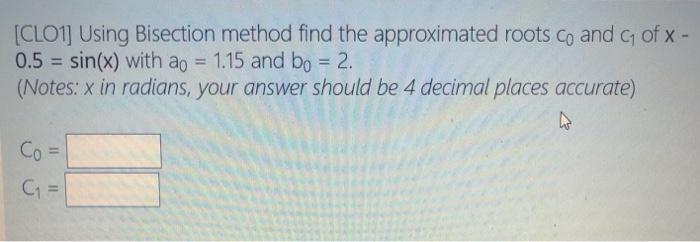 Solved [CLO1] Using Bisection method find the approximated | Chegg.com