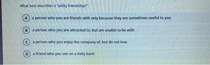 What best describes a "utility friendship? a person | Chegg.com