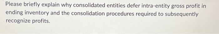 Solved Please briefly explain why consolidated entities | Chegg.com