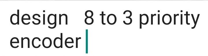 Solved design 8 to 3 priority encoder | Chegg.com