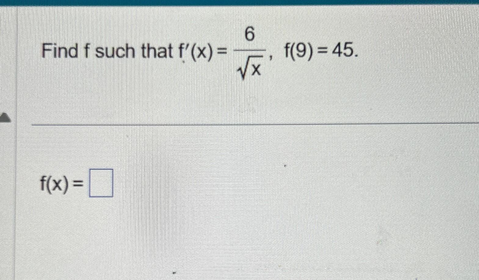 Solved Find f ﻿such that f'(x)=6x2,f(9)=45f(x)= | Chegg.com