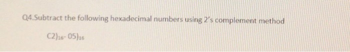 Solved Q4. Subtract the following hexadecimal numbers using | Chegg.com