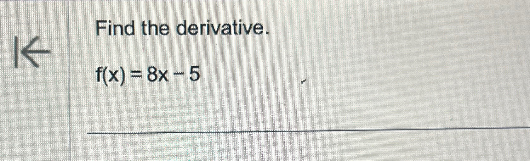 Solved Find the derivative.f(x)=8x-5 | Chegg.com