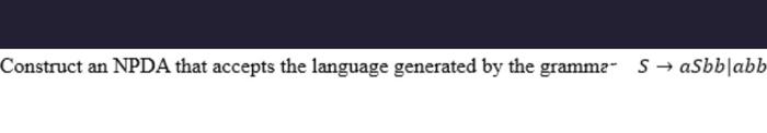 Solved Construct an NPDA that accepts the language generated | Chegg.com