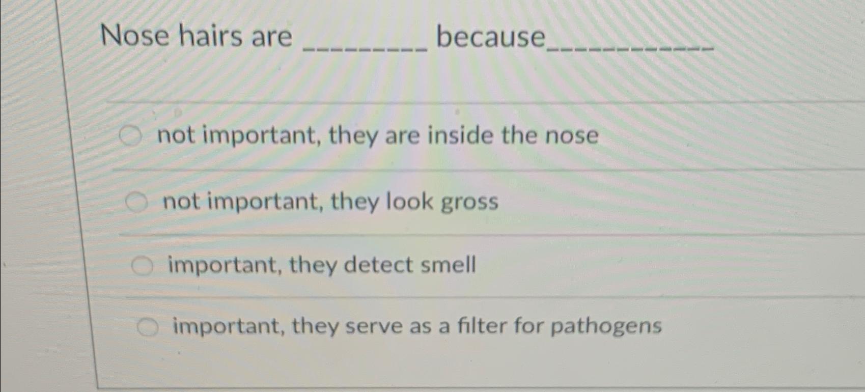 Solved Nose hairs are becausenot important, they are inside | Chegg.com