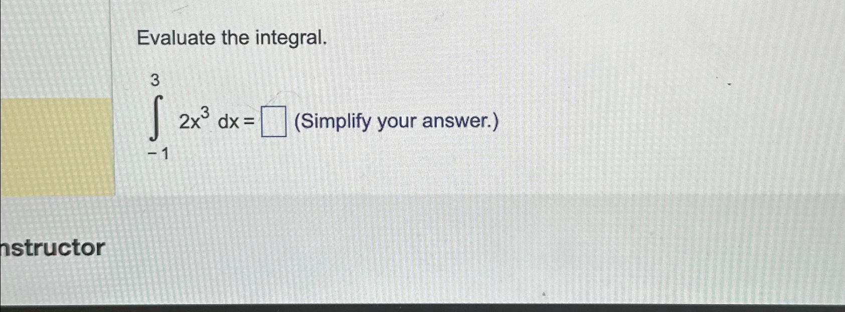 Solved Evaluate the integral.∫-132x3dx= (Simplify ﻿your | Chegg.com