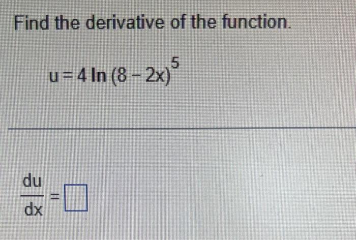 Solved Find the derivative of the function. u=4ln(8−2x)5 | Chegg.com