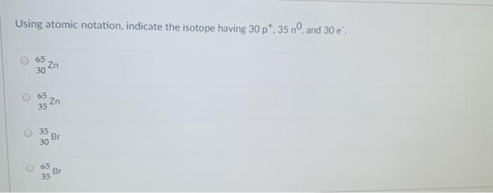 Solved Using Atomic Notation Indicate The Isotope Having 30 7174