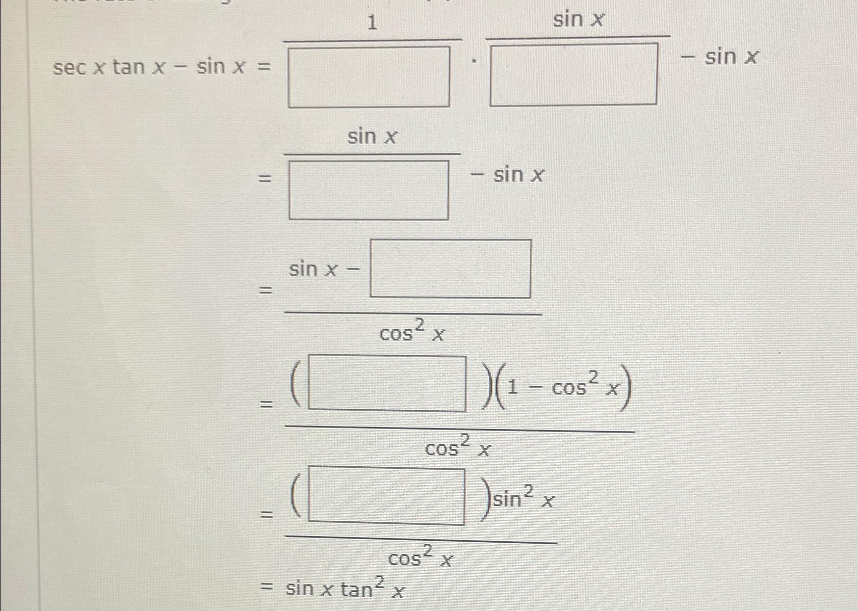 Solved secxtanx-sinx=1sinx-sinx=sinx-sinx=sinx-cos2x=()(1-co | Chegg.com