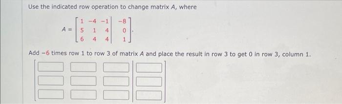 Solved Use the indicated row operation to change matrix A, | Chegg.com