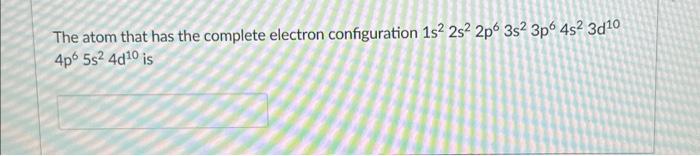Solved The atom that has the complete electron configuration | Chegg.com