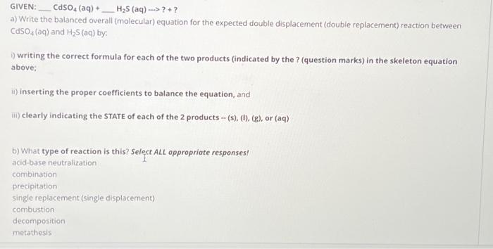 Solved GIVEN: CdSO4 (aq) + H₂S (aq)--->?+ ? a) Write the | Chegg.com