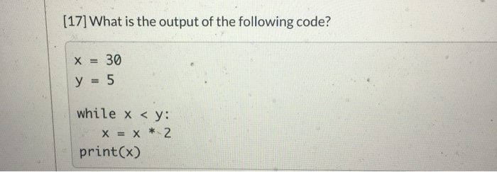 Solved [17] What is the output of the following code? X = 30 | Chegg.com