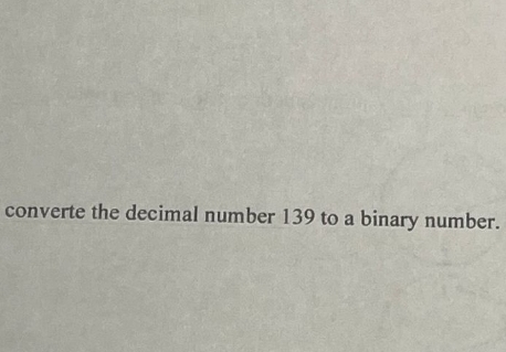 Solved converte the decimal number 139 ﻿to a binary number. | Chegg.com