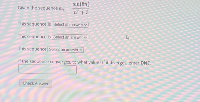 Solved Given the sequence an=n7+3sin(6n) : This sequence is | Chegg.com