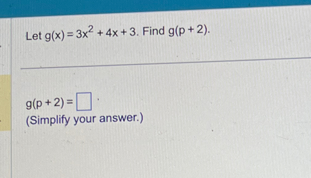 Solved Let g(x)=3x2+4x+3. ﻿Find g(p+2)g(p+2)=(Simplify your | Chegg.com