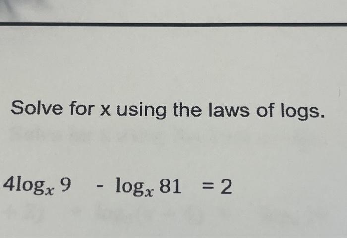 Solved Solve for x using the laws of logs. 4logx9−logx81=2 | Chegg.com