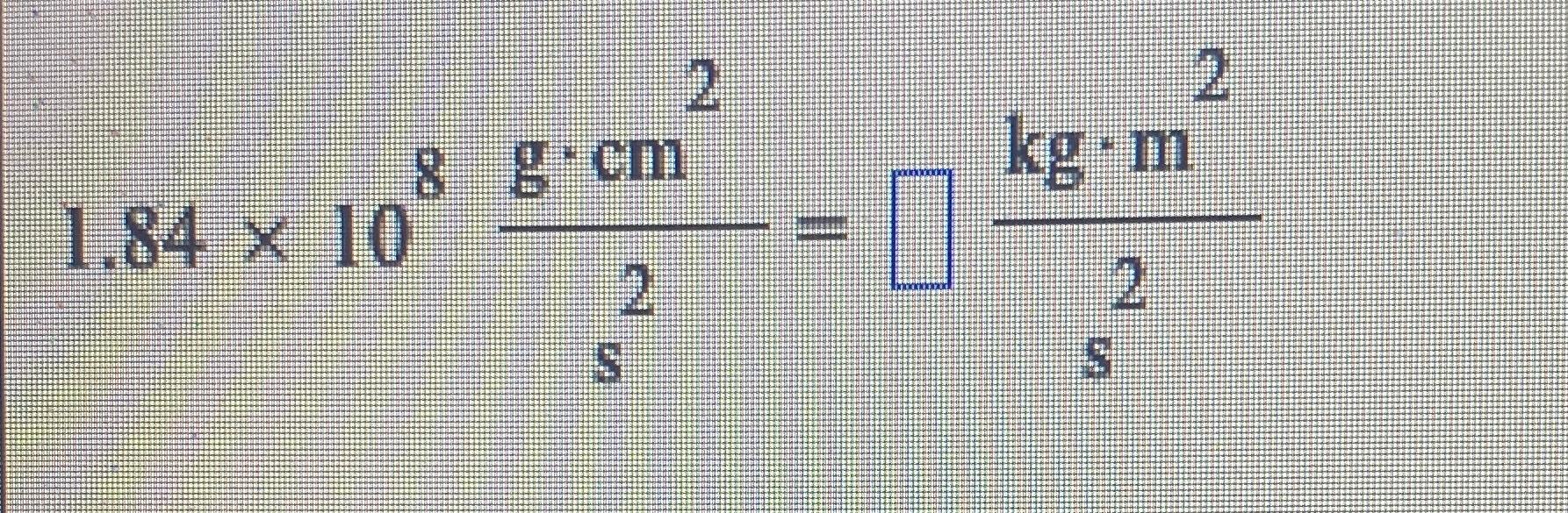Solved 1.84×108g*cm2s2= kg*m2s2 | Chegg.com