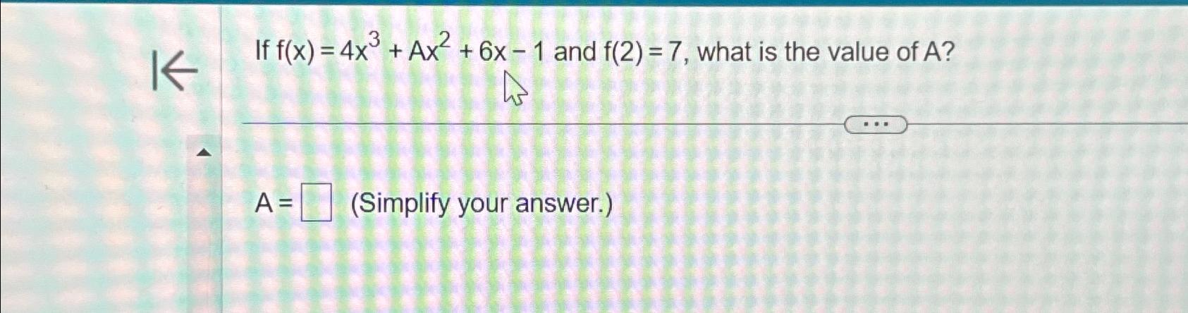 Solved If f(x)=4x3+Ax2+6x-1 ﻿and f(2)=7, ﻿what is the value | Chegg.com