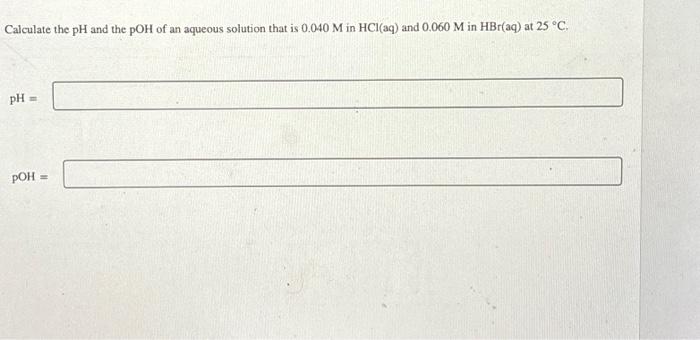 Solved Calculate the pH and the pOH of an aqueous solution | Chegg.com