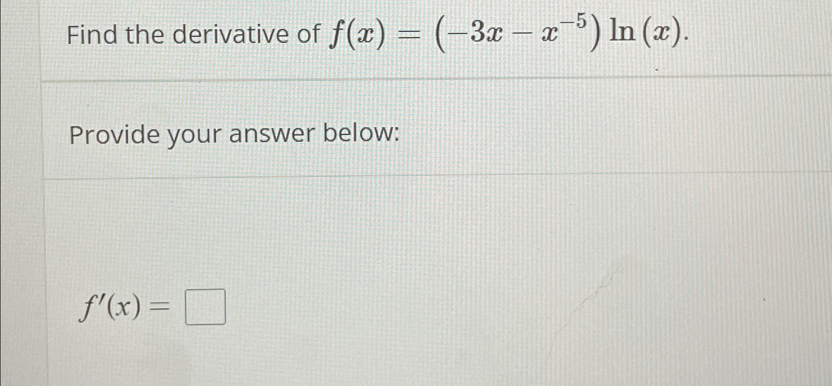 Solved Find the derivative of f(x)=(-3x-x-5)ln(x)Provide | Chegg.com