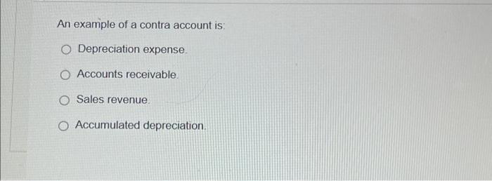Solved An example of a contra account is: O Depreciation | Chegg.com
