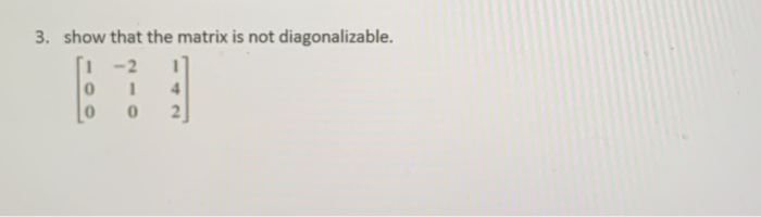 Solved 3. show that the matrix is not diagonalizable. 11 -2 | Chegg.com