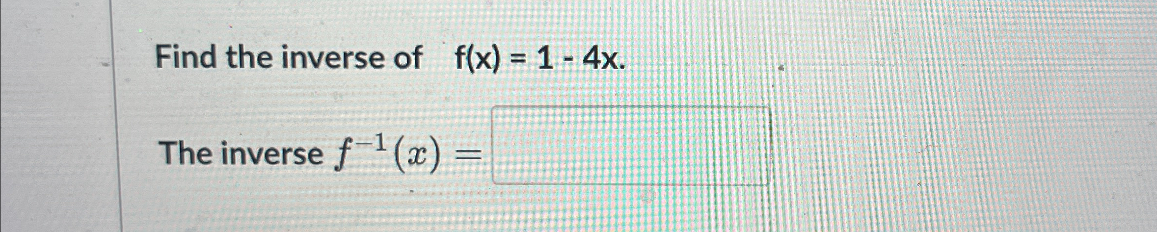 Solved Find the inverse of f(x)=1-4x.The inverse f-1(x)= | Chegg.com Solved Find the inverse of f(x)=1-4x.The inverse f-1(x)= | Chegg.com