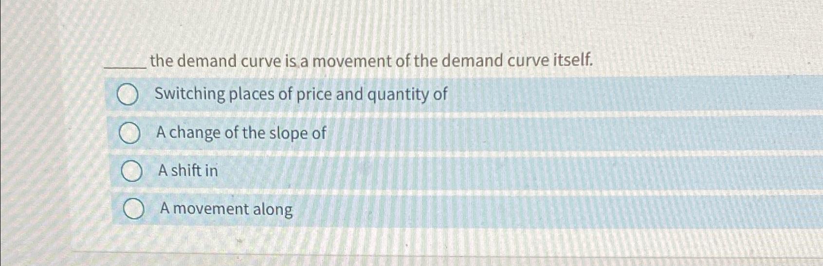 Solved the demand curve is a movement of the demand curve | Chegg.com