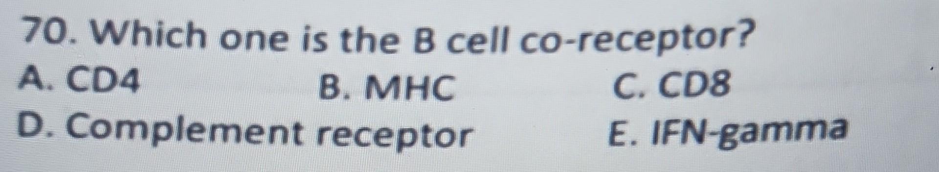 Solved 70. Which one is the B cell co-receptor? A. CD4 B. | Chegg.com