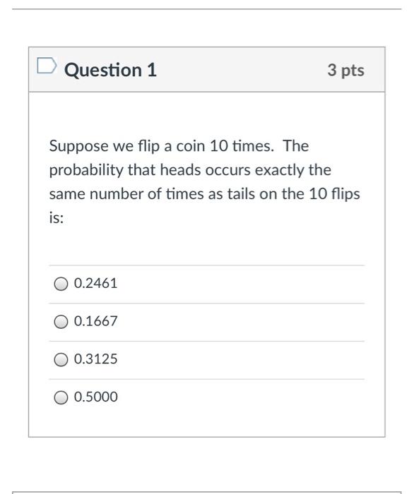 Solved Question 1 3 pts Suppose we flip a coin 10 times. The | Chegg.com