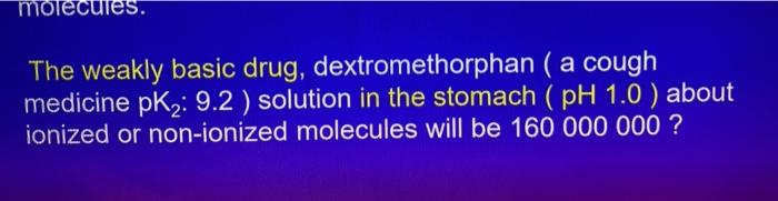 Solved molecules. The weakly basic drug, dextromethorphan ( | Chegg.com