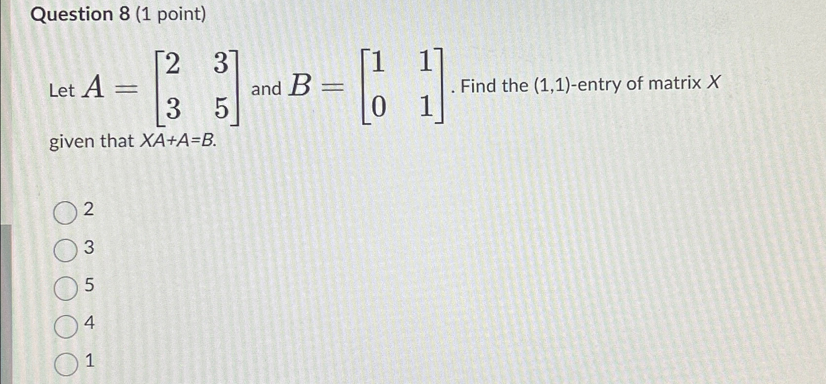 Solved Question 8 (1 ﻿point)Let A=[2335] ﻿and B=[1101]. | Chegg.com