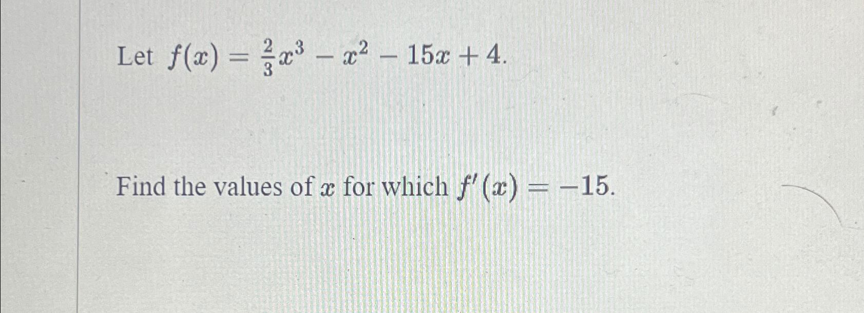 Solved Let f(x)=23x3-x2-15x+4Find the values of x ﻿for which | Chegg.com