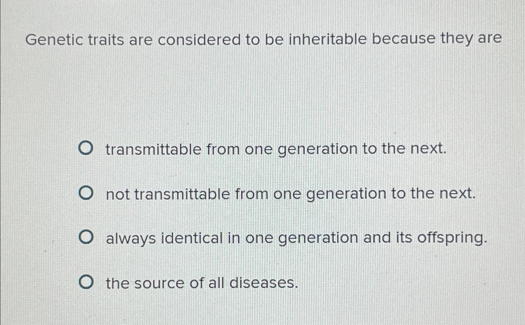 Solved Genetic traits are considered to be inheritable | Chegg.com