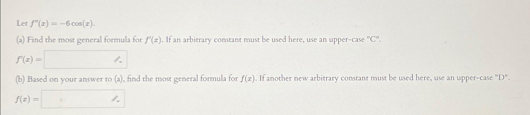 Solved Let f''(x)=-6cos(x)(a) ﻿Find the most general formula | Chegg.com