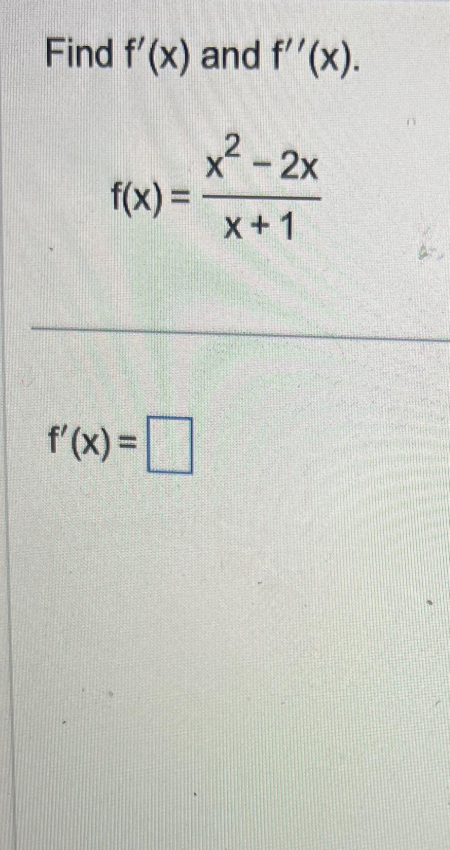 Solved Find f'(x) ﻿and f''(x).f(x)=x2-2xx+1f'(x)= | Chegg.com