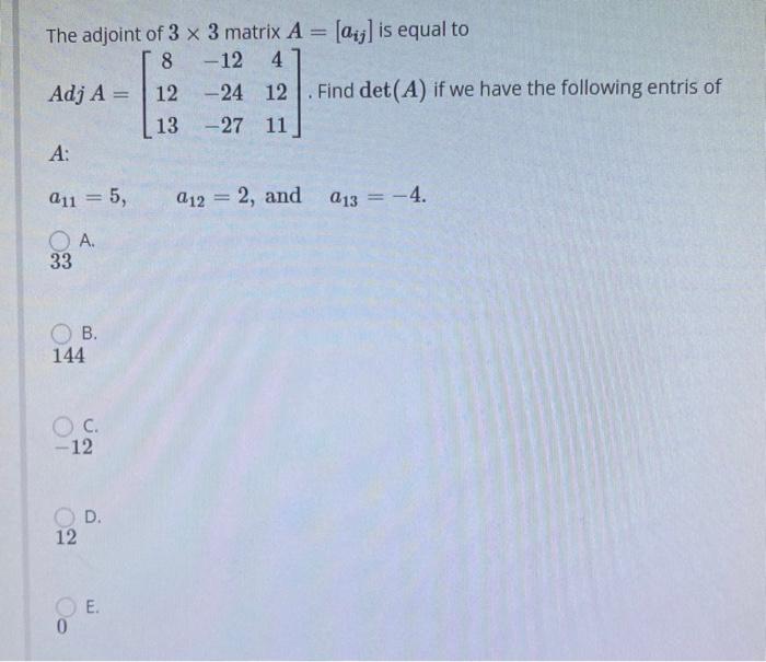 Solved If A=⎣⎡−42−333−3540⎦⎤ and [cij]=AdjA, find c21 A. −15 | Chegg.com
