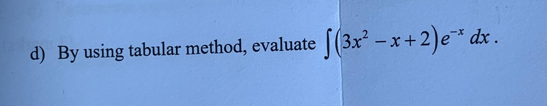 Solved d) ﻿By using tabular method, evaluate | Chegg.com