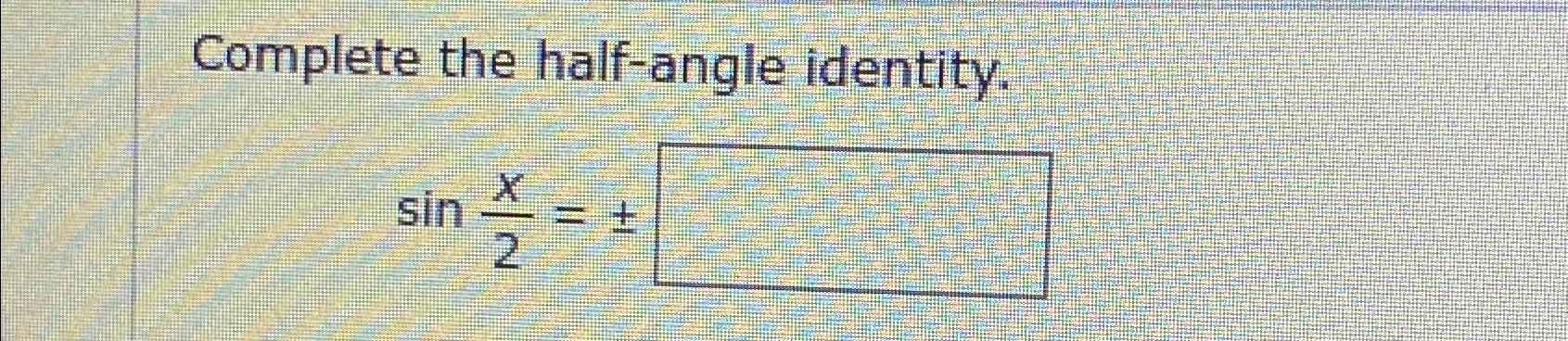 Solved Complete the half-angle identity.sinx2=+- | Chegg.com