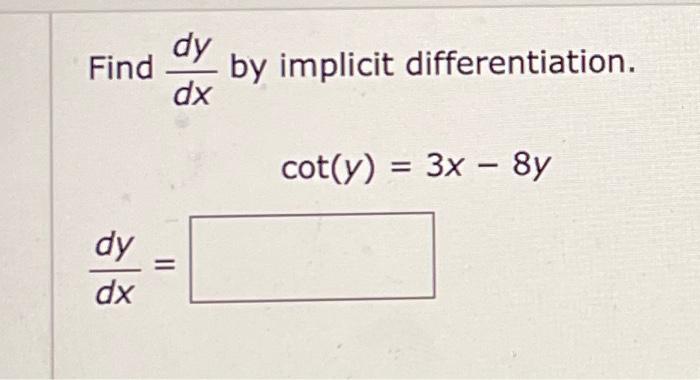 Solved Find dxdy by implicit differentiation. cot(y)=3x−8y | Chegg.com