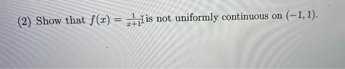 Solved (2) Show that f(x) = is not uniformly continuous on | Chegg.com